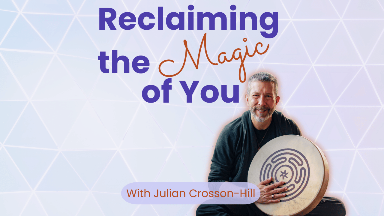 Reclaiming the Magic of You Podcast | The Julian Crosson-Hill